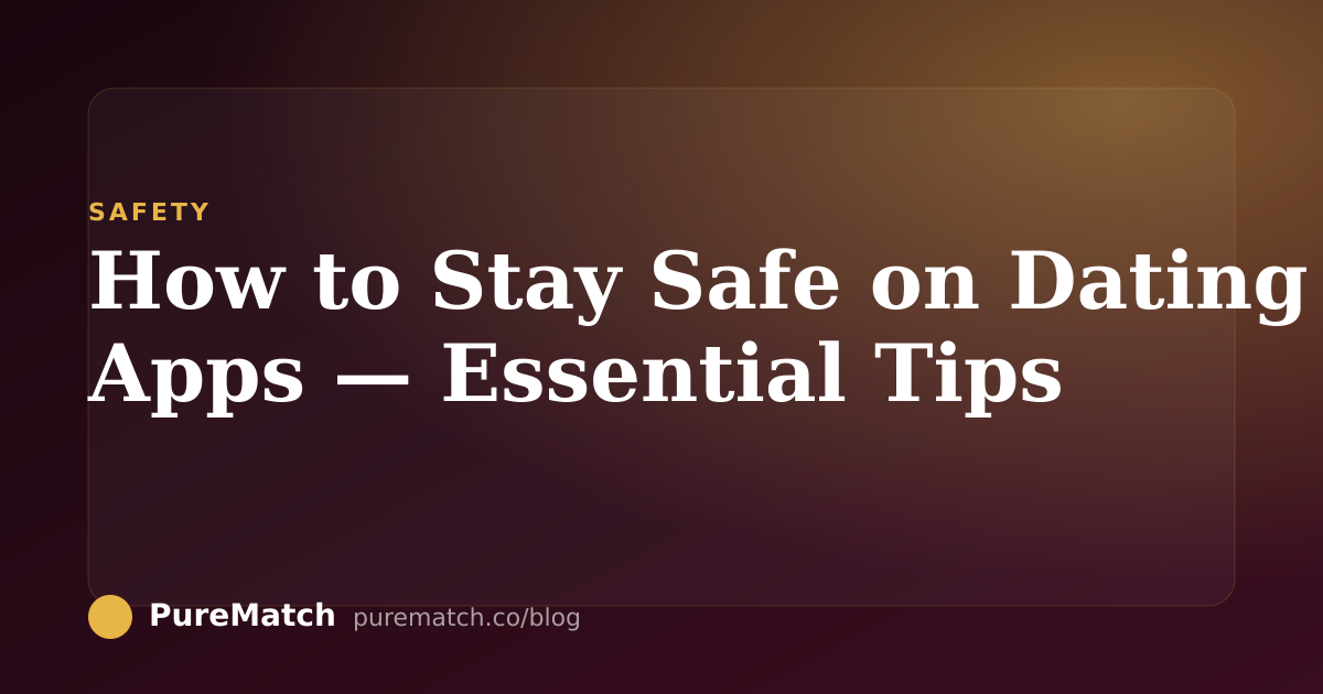 How to Stay Safe on Dating Apps — Essential Tips | PureMatch Blog